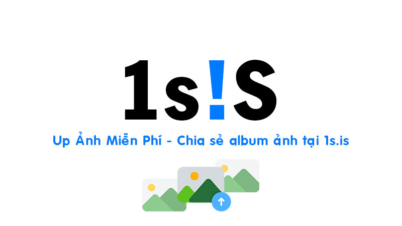 Up Ảnh Miễn Phí Tại 1s.is - Up Hình không giới hạn, lưu vĩnh viễn